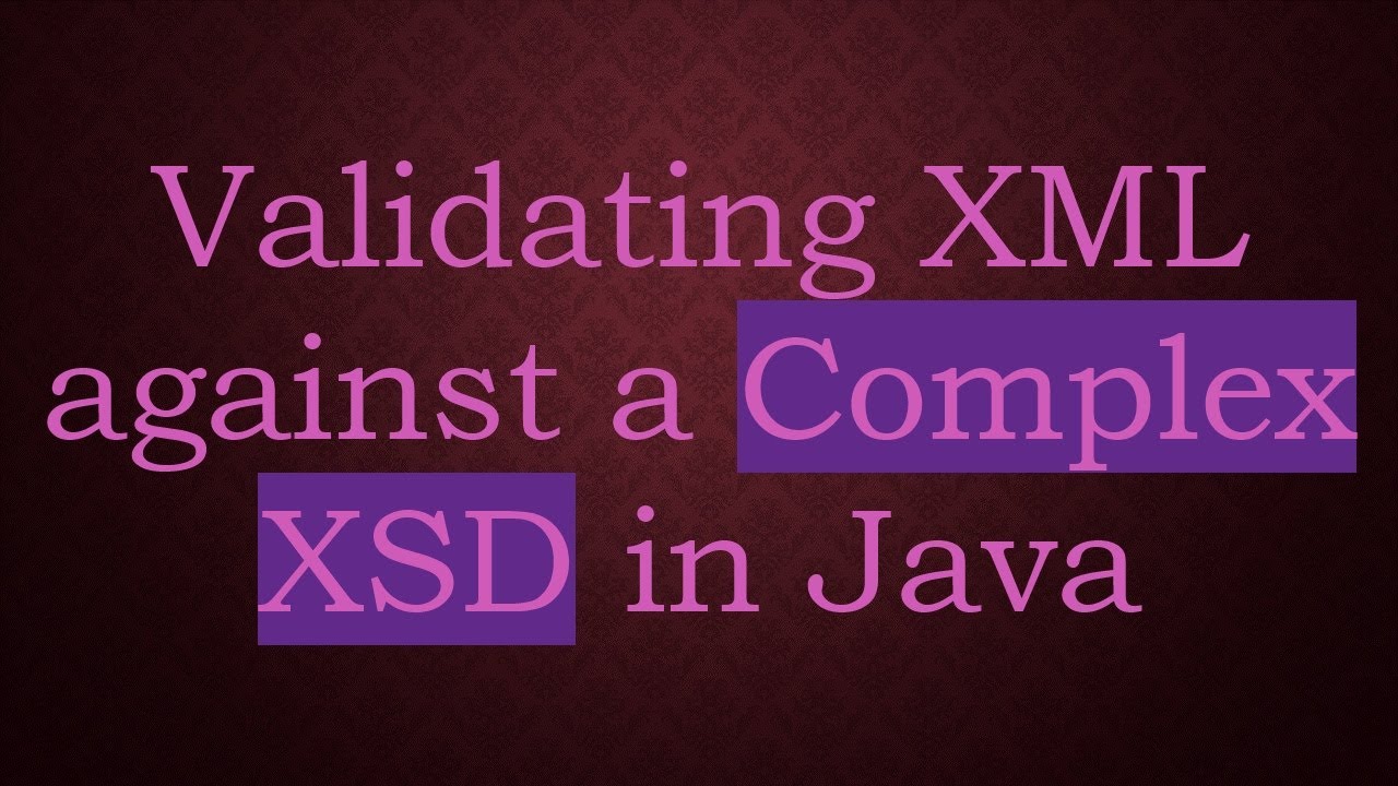 Validating XML against a Complex XSD in Java