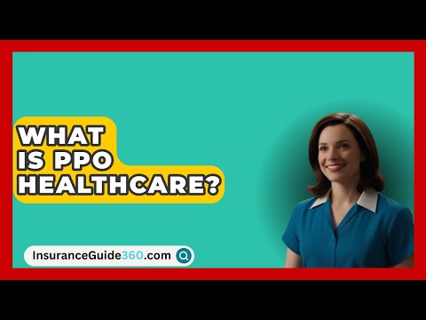 What Is Ppo Healthcare? - InsuranceGuide360.com