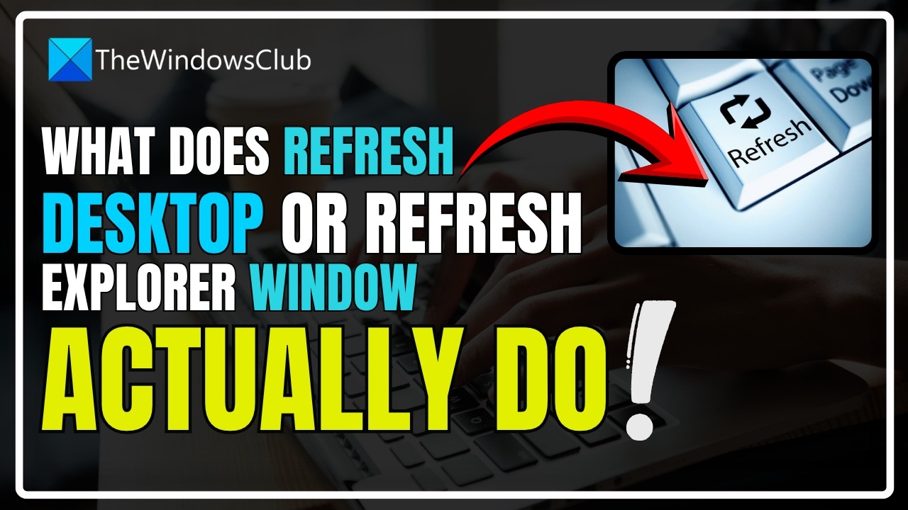 What does Refresh Desktop or Refresh Explorer window actually do?