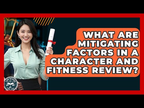 What Are Mitigating Factors In A Character And Fitness Review? - Law School Prep Hub