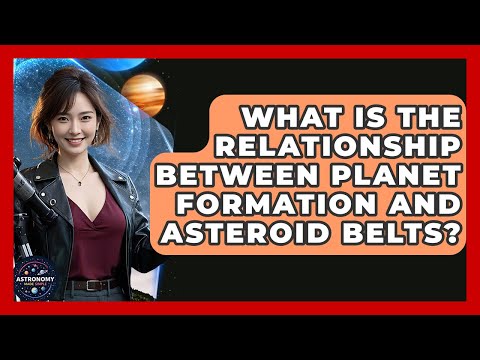 What Is The Relationship Between Planet Formation And Asteroid Belts? - Astronomy Made Simple
