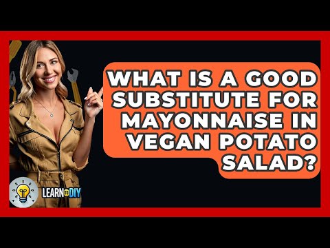 What Is A Good Substitute For Mayonnaise In Vegan Potato Salad? - LearnToDIY360.com