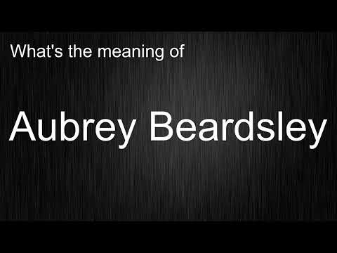 What's the meaning of "Aubrey Beardsley", How to pronounce Aubrey Beardsley?