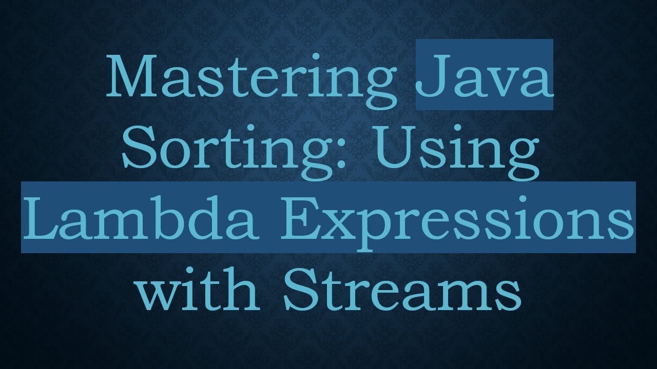 Mastering Java Sorting: Using Lambda Expressions with Streams