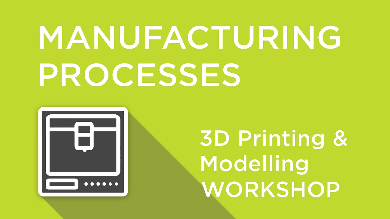 3D Printing and Modelling Workshop - Chapter 1 - Manufacturing Processes