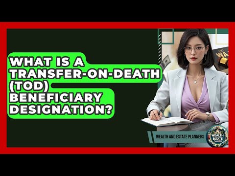 What Is A Transfer-on-Death (TOD) Beneficiary Designation? - Wealth and Estate Planners