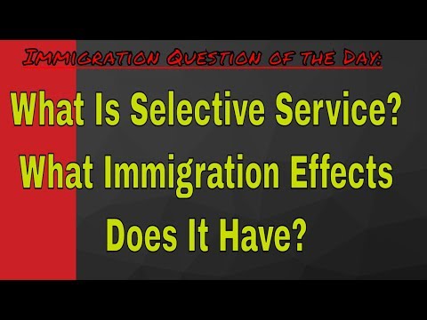What is Selective Service? What Immigration effects does it have?