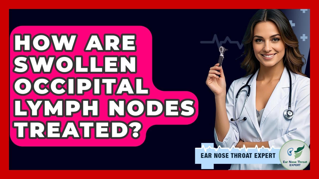 How Are Swollen Occipital Lymph Nodes Treated? - Ear Nose Throat Expert