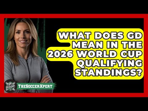 What Does GD Mean in the 2026 World Cup Qualifying Standings? | The Soccer Xpert News