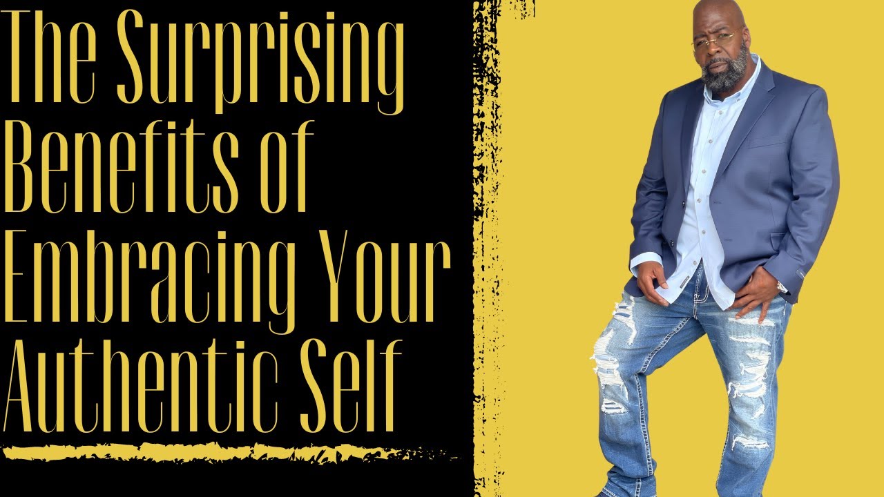 The Surprising Benefits of Embracing Your Authentic Self