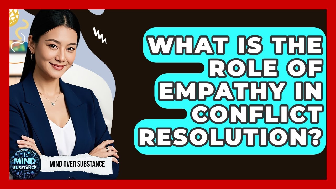 What Is The Role Of Empathy In Conflict Resolution? - Mind Over Substance
