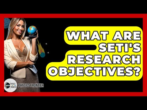 What Are SETI's Research Objectives? - Physics Frontier