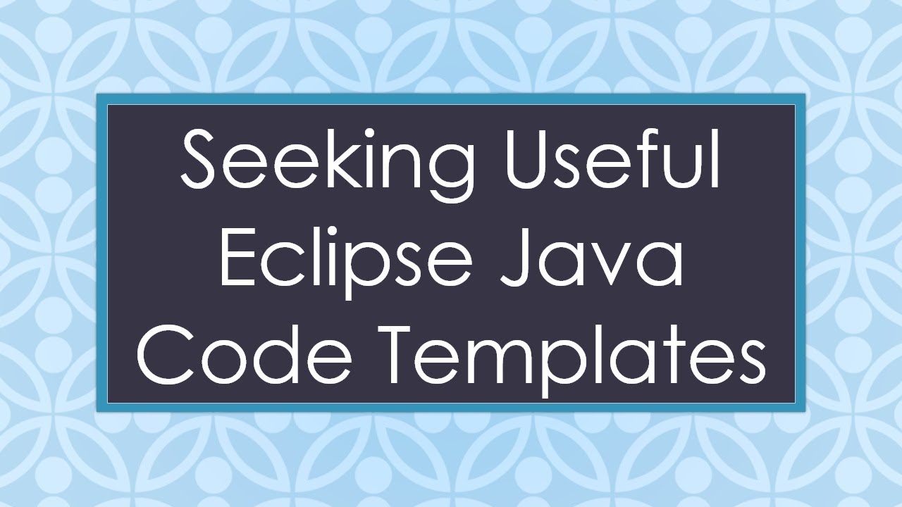 Seeking Useful Eclipse Java Code Templates