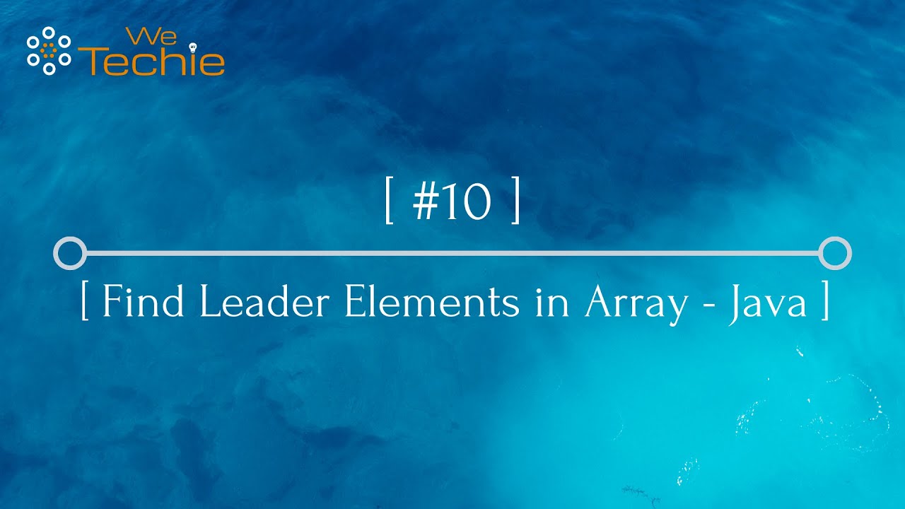 #10: Find Leader Elements in Unsorted Array - Java [WeTechie]