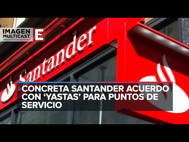 Santander México suma corresponsales con “Yastás” | IMAGEN RADIO
