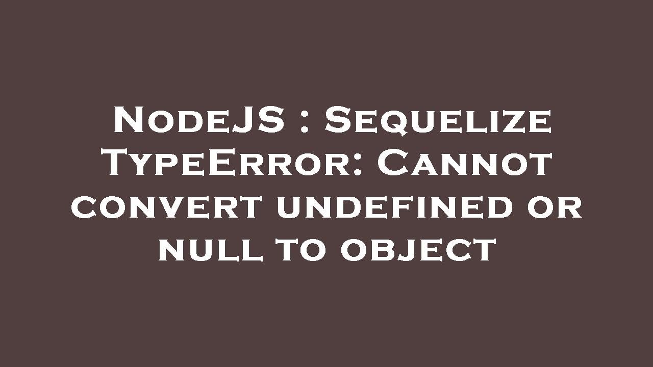 NodeJS : Sequelize TypeError: Cannot convert undefined or null to object