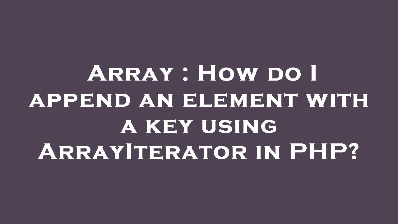 Array : How do I append an element with a key using ArrayIterator in PHP?