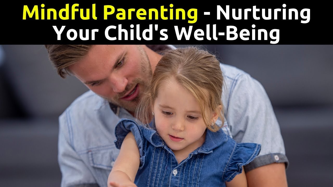Mindful Parenting: Nurturing Your Child's Well being