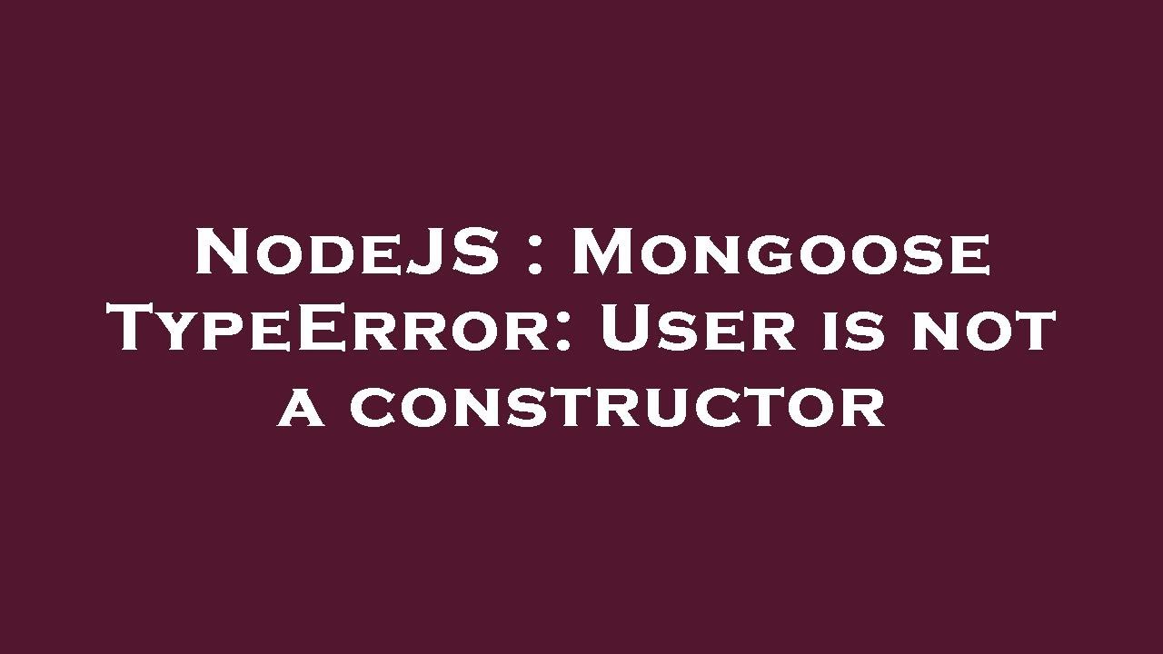 NodeJS : Mongoose TypeError: User is not a constructor