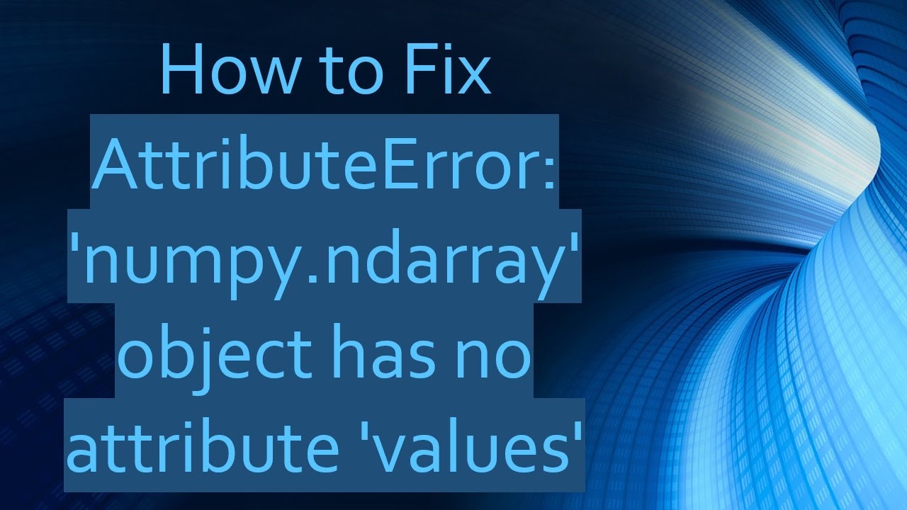 How to Fix AttributeError: 'numpy.ndarray' object has no attribute 'values'