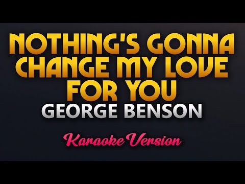 Nothing's Gonna Change My Love For You - George Benson (Karaoke)