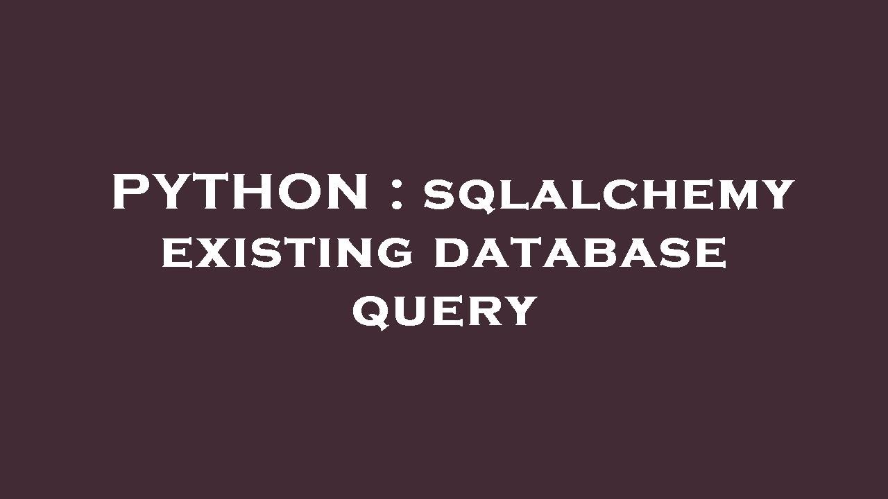 PYTHON : sqlalchemy existing database query