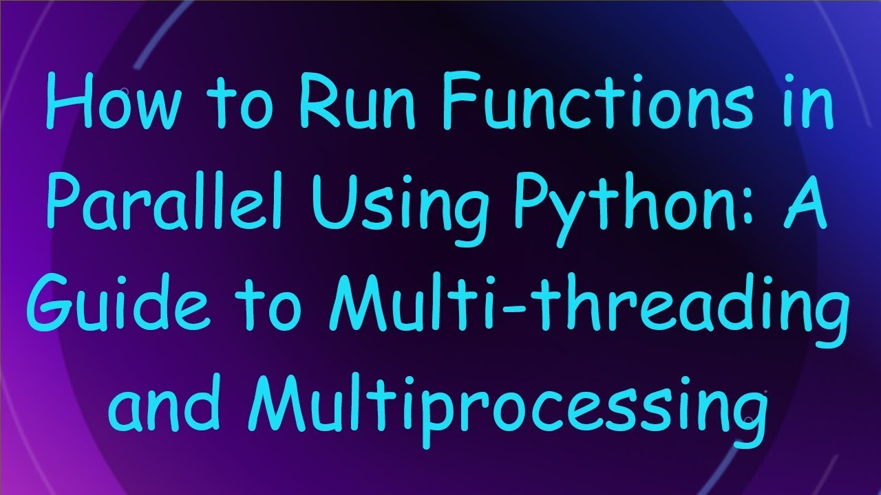 How to Run Functions in Parallel Using Python: A Guide to Multi-threading and Multiprocessing