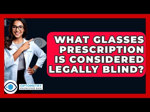 What Glasses Prescription Is Considered Legally Blind? - Optometry Knowledge Base