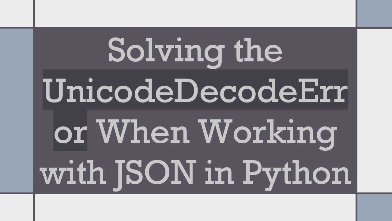 Solving the UnicodeDecodeError When Working with JSON in Python