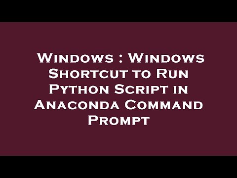 Windows : Windows Shortcut to Run Python Script in Anaconda Command Prompt