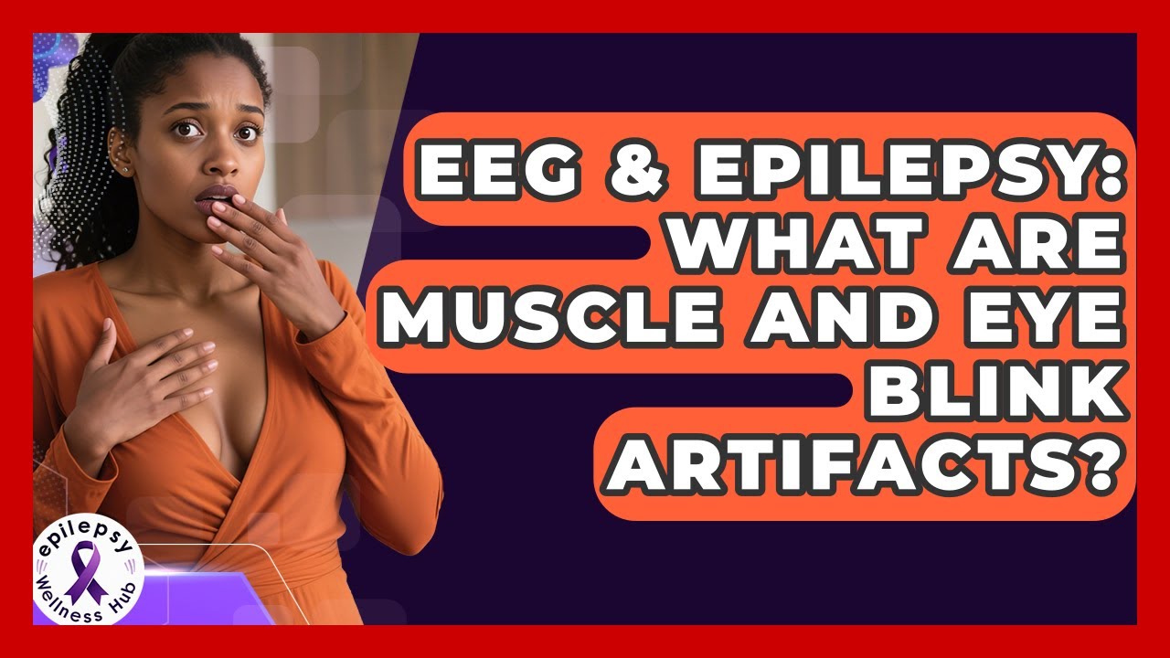EEG & Epilepsy: What Are Muscle And Eye Blink Artifacts? - Epilepsy Wellness Hub