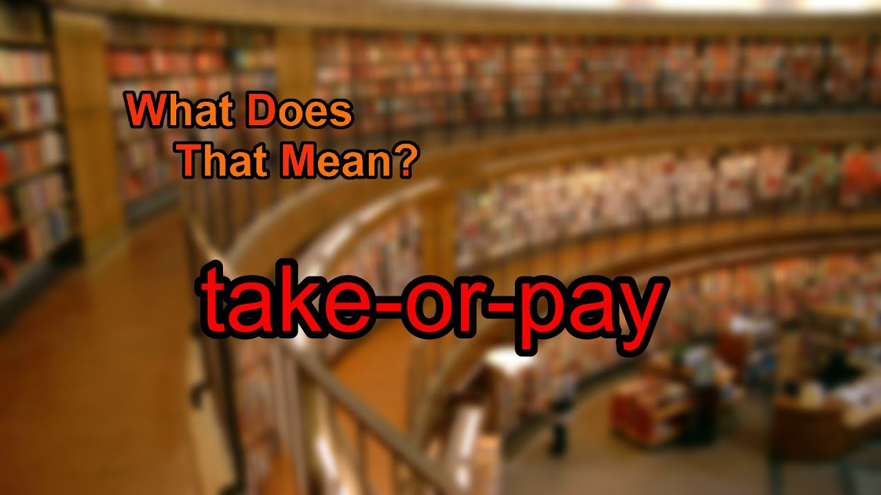 What does take-or-pay mean?