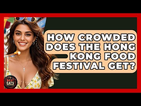 How Crowded Does The Hong Kong Food Festival Get? - Best Eats Worldwide