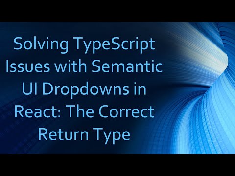 Solving TypeScript Issues with Semantic UI Dropdowns in React: The Correct Return Type