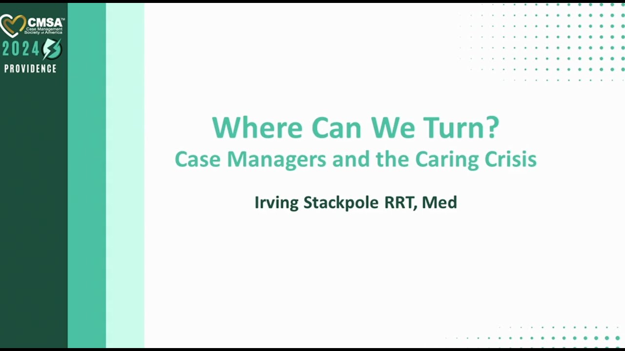 Where Can We Turn? Case Managers and the Caring Crisis, Presentation for CSMA Annual Conference 2024