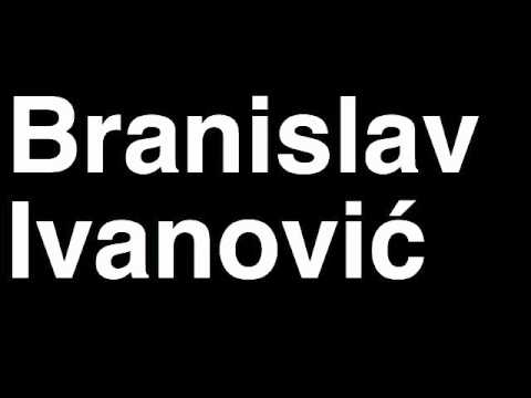 How to Pronounce Branislav Ivanovic Chelsea FC Football Goal Penalty Kick Yellow Red Card Injury