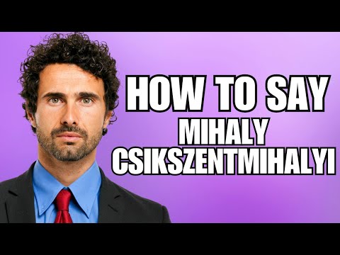 How To Pronounce Mihaly Csikszentmihalyi (Correctly)