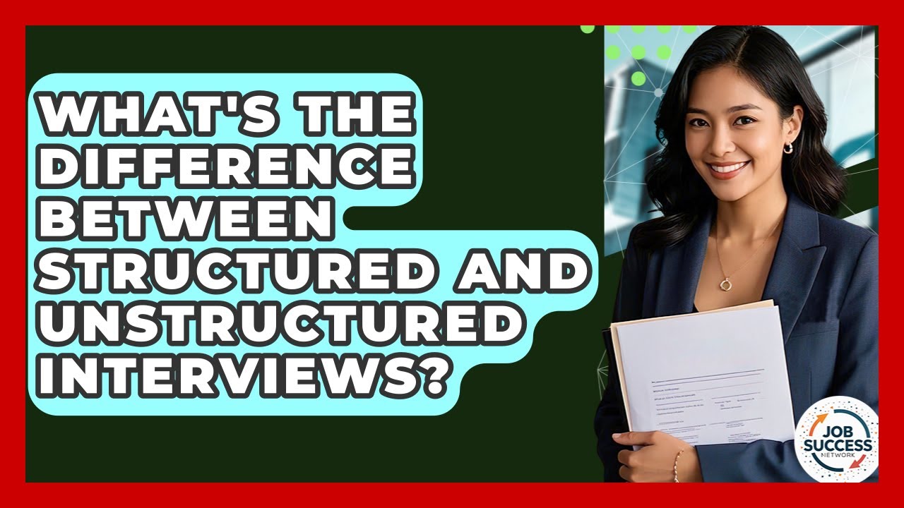 What's The Difference Between Structured And Unstructured Interviews? - Job Success Network