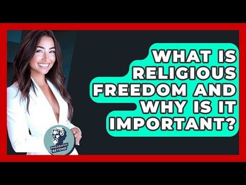 What Is Religious Freedom And Why Is It Important? - Philosophy Beyond