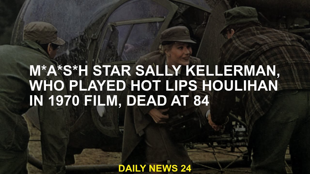 M*A*S*H star Sally Kellerman, who played Hot Lips Houlihan in 1970 film,  at 84
