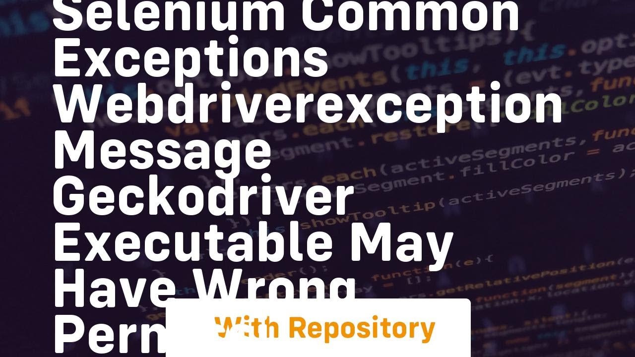 selenium common exceptions WebDriverException Message Geckodriver executable may have wrong permissi