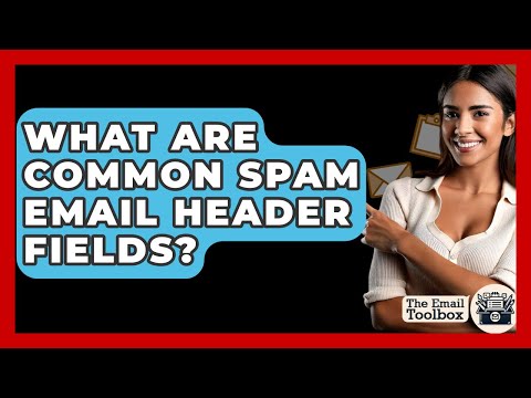 What Are Common Spam Email Header Fields? - TheEmailToolbox.com