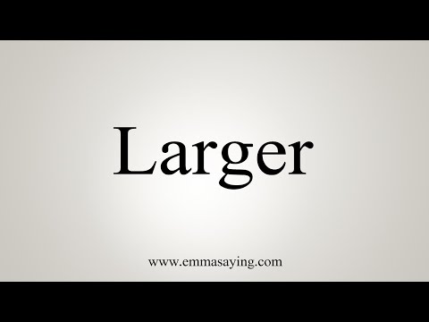 How To Say Larger
