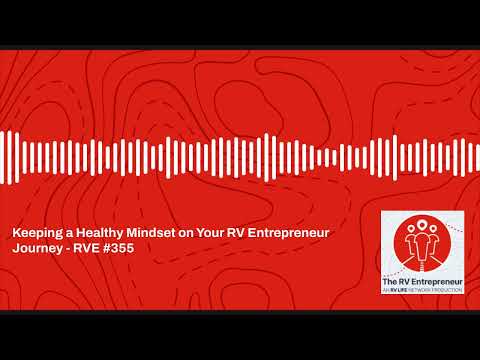 Keeping a Healthy Mindset on Your RV Entrepreneur Journey - RVE #355 - RVE #355