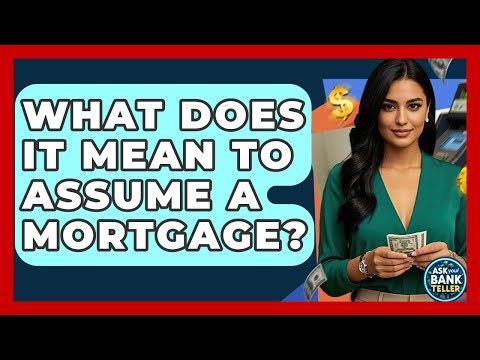 What Does It Mean To Assume A Mortgage? - Ask Your Bank Teller