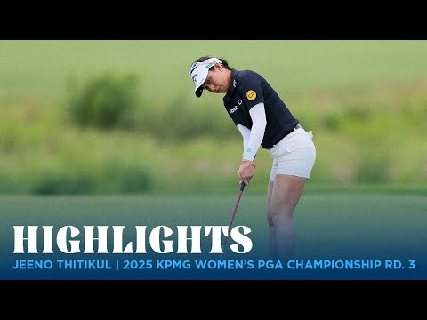 Jeeno Thitikul Highlights | 2025 KPMG Women's PGA Championship Rd. 3
