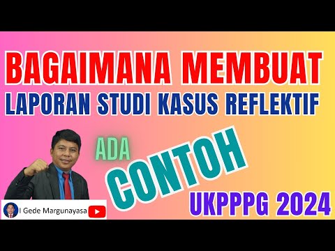 Cara Membuat Laporan Studi Kasus Reflektif UKPPPG 2024