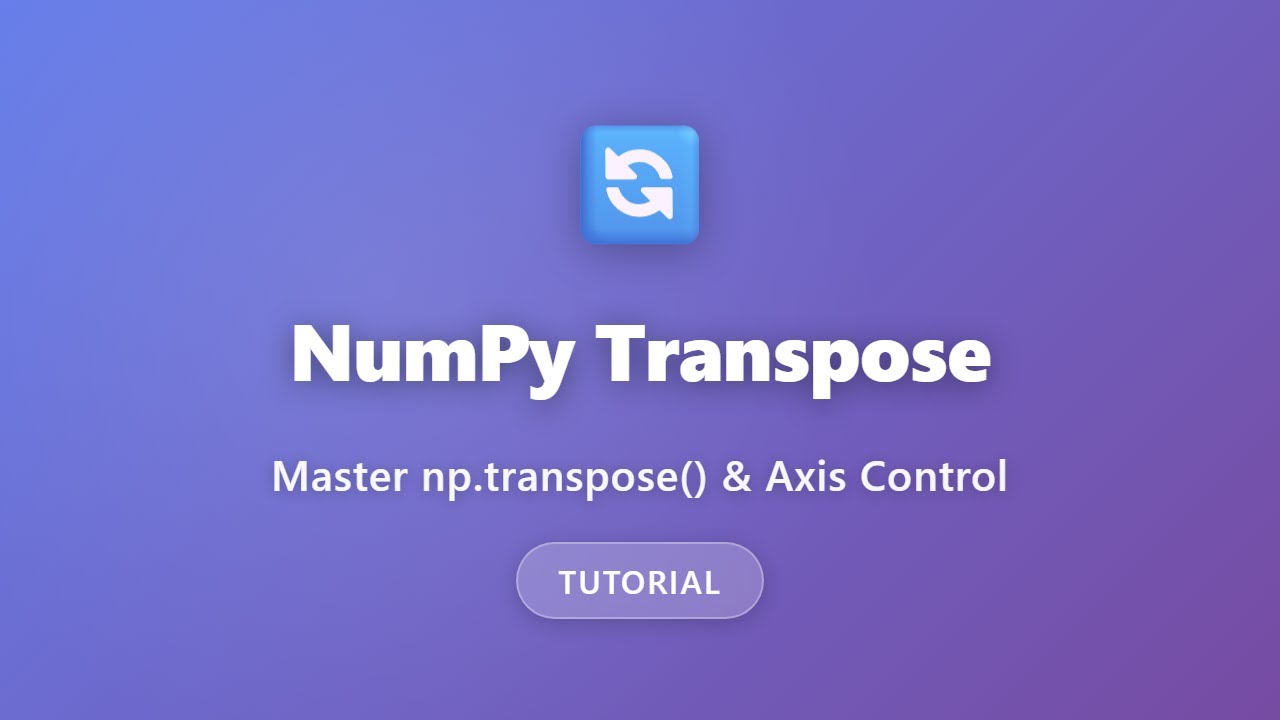 NumPy Transpose Tutorial: Master np.transpose() with Axis Control | Python Array Manipulation