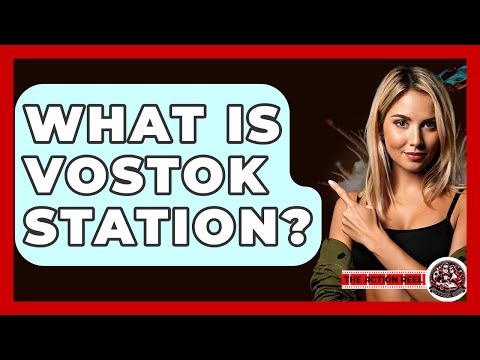 What Is Vostok Station? - The Action Reel