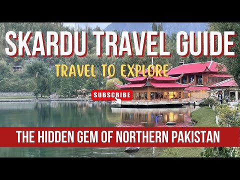 Discovering Skardu: A Complete Travel Guide